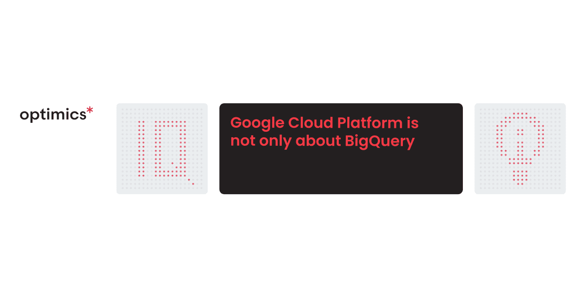 Optimics - Google Cloud Platform is not only about BigQuery