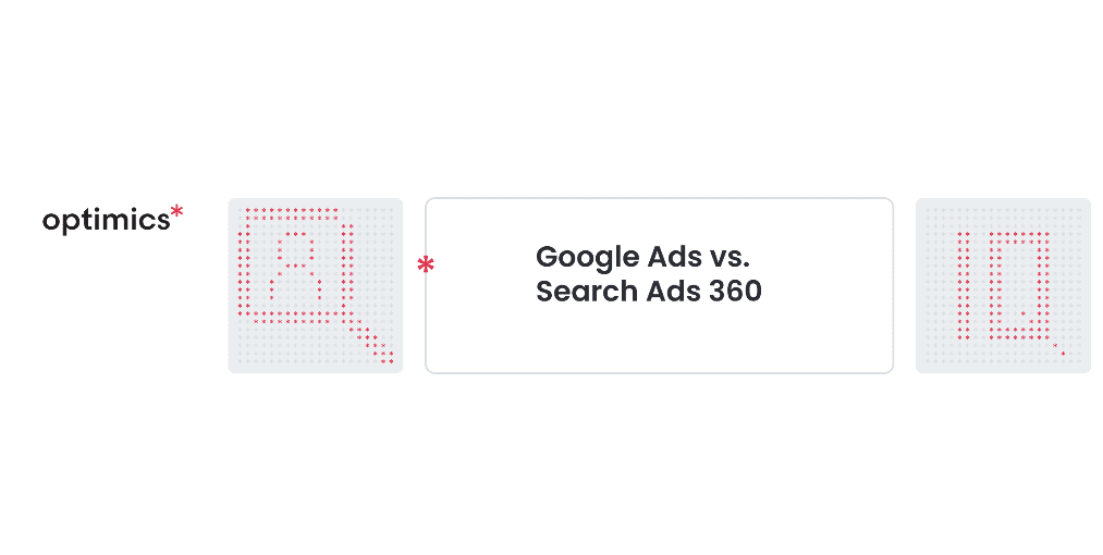 Optimics - Google Ads vs. Search Ads 360 Optimics - Google Ads vs. Search Ads 360