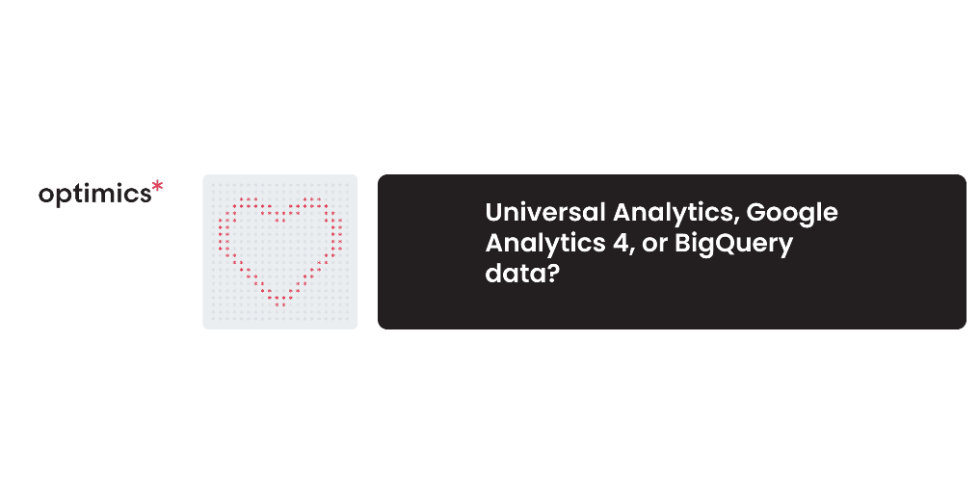 Optimics - Universal Analytics, Google Analytics 4, or BigQuery data?